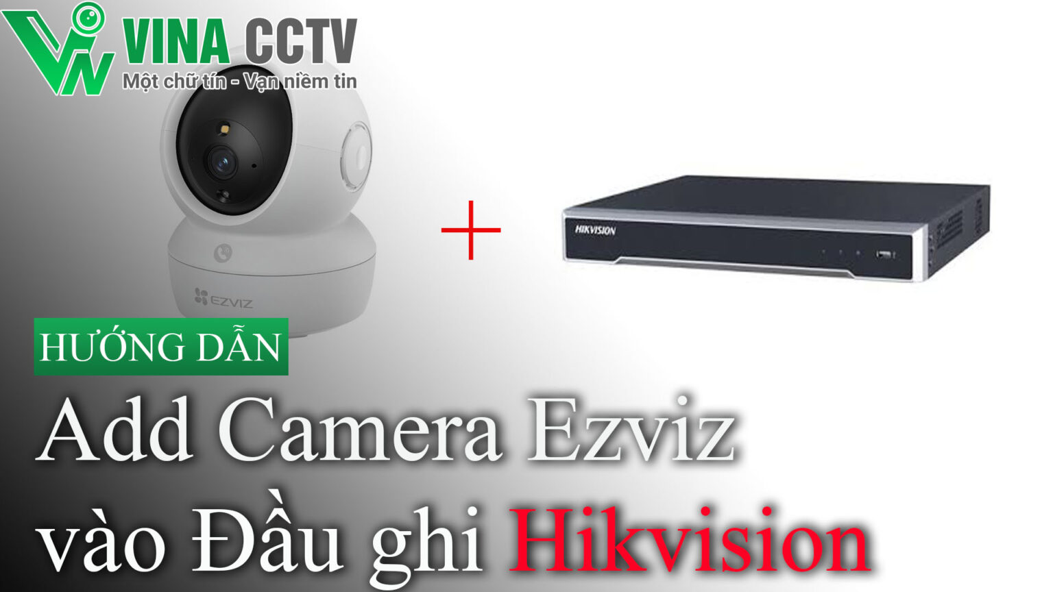 Hướng dẫn chi tiết cách Add camera Ezviz vào đầu ghi Hikvision